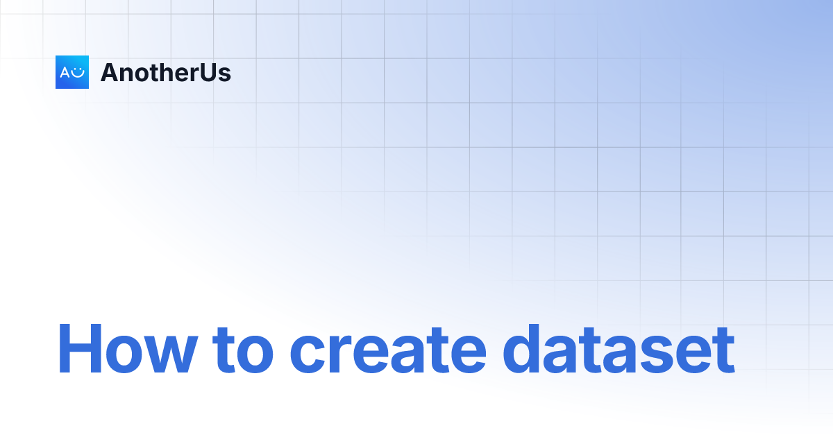 How to create dataset | AnotherUs